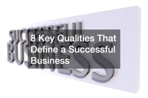 8 Key Qualities That Define a Successful Business - Boss Blueprints